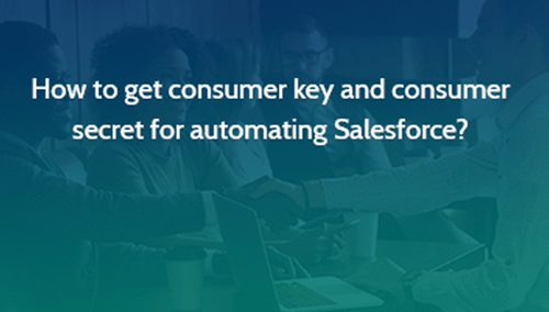 How To Get Consumer Key And Consumer Secret For Automating Salesforce